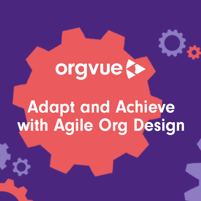 Adapt and achieve with agile organizational design | Orgvue