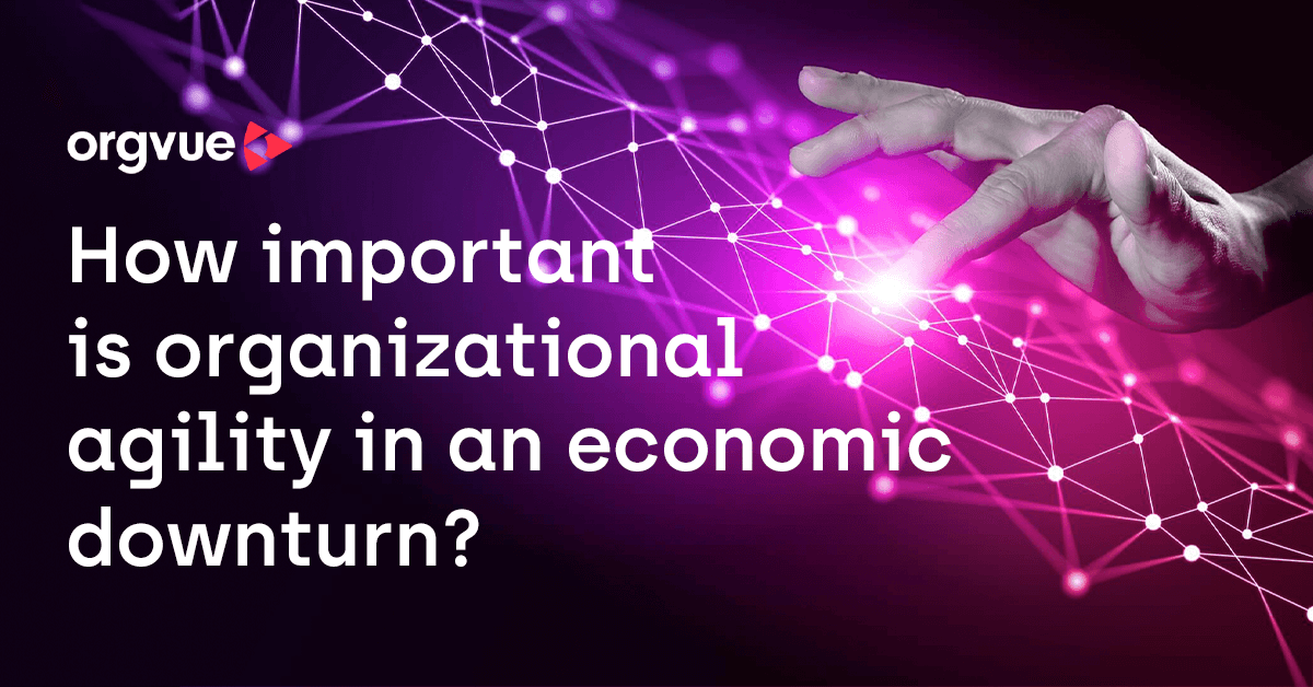 How important is organizational agility in an economic downturn? | Orgvue