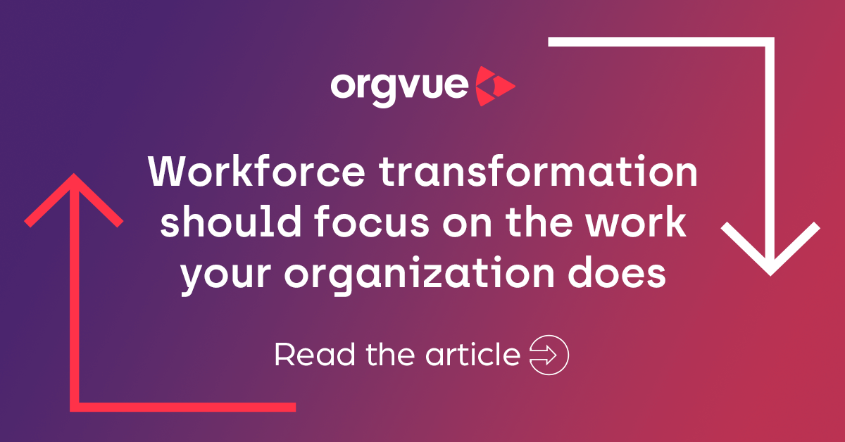 Workforce transformation should focus on the work your organization does | Orgvue