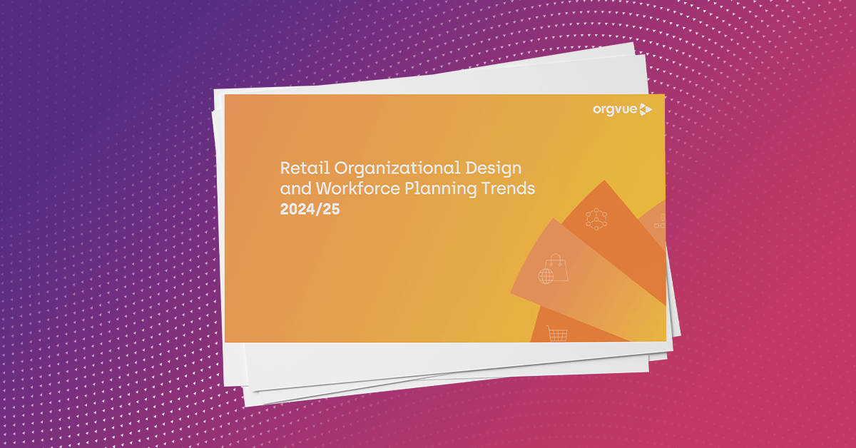 Retail Organizational Design and Workforce Planning Trends | Orgvue